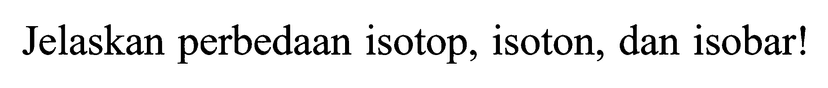 Kumpulan Contoh Soal Isotop, Isobar, dan Isoton - Kimia Kelas 10 | CoLearn